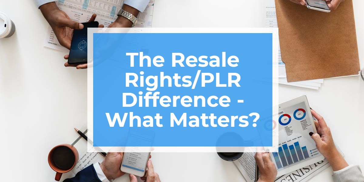 The Resale Rights/PLR Difference - What Matters? - BigResaleRights.com